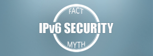 Common misconceptions about IPv6 security | APNIC Blog
